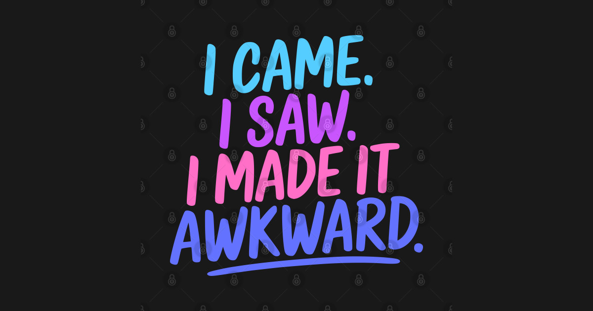I Came I Saw I Made It Awkward! Blue And Purple - Awkward Quote - T ...
