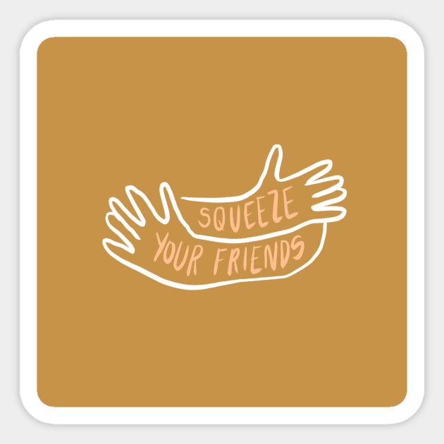 Squeeze Your Friends - Friendship - Sticker | TeePublic