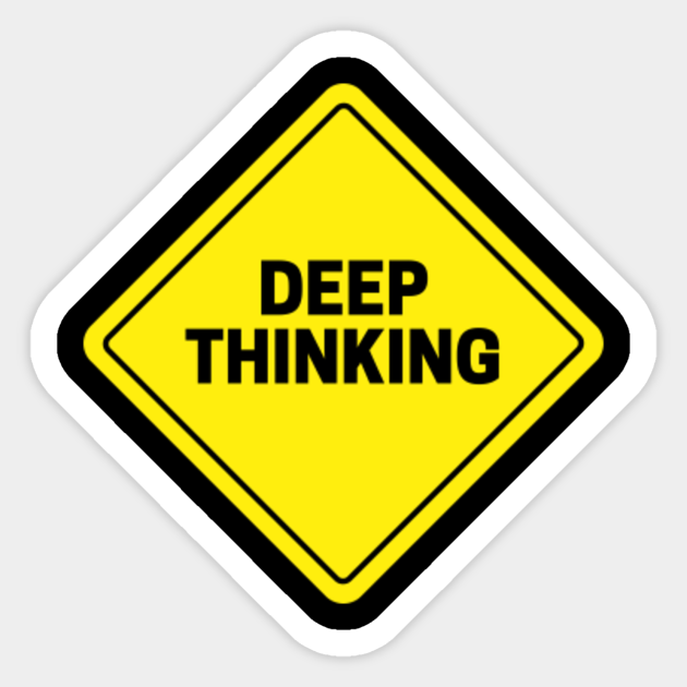 Deep thinking - Deep Thinking Signage - Sticker | TeePublic