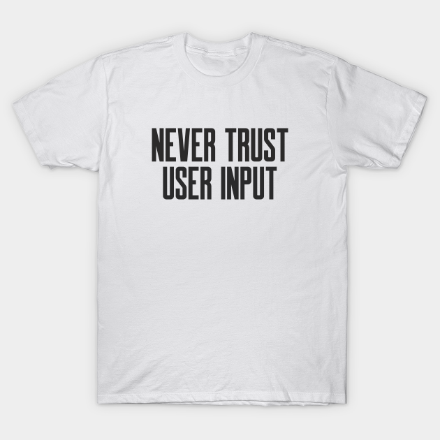 Secure Coding Never Trust User Input - Owasp - T-Shirt | TeePublic