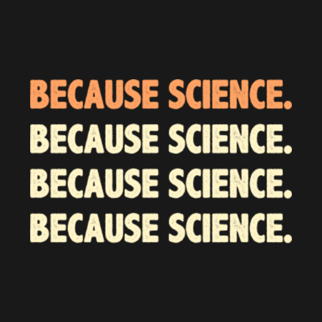 Funny science saying because science for science lover - Science - T ... Funny science saying because science for science lover - Science - T ...