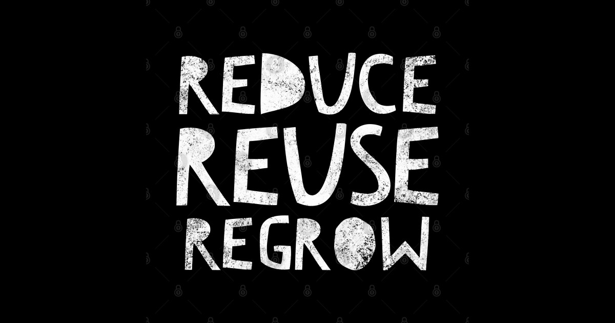 Reduce Reuse Regrow Eco-Friendly Sustainability - Sustainability - Sticker | TeePublic