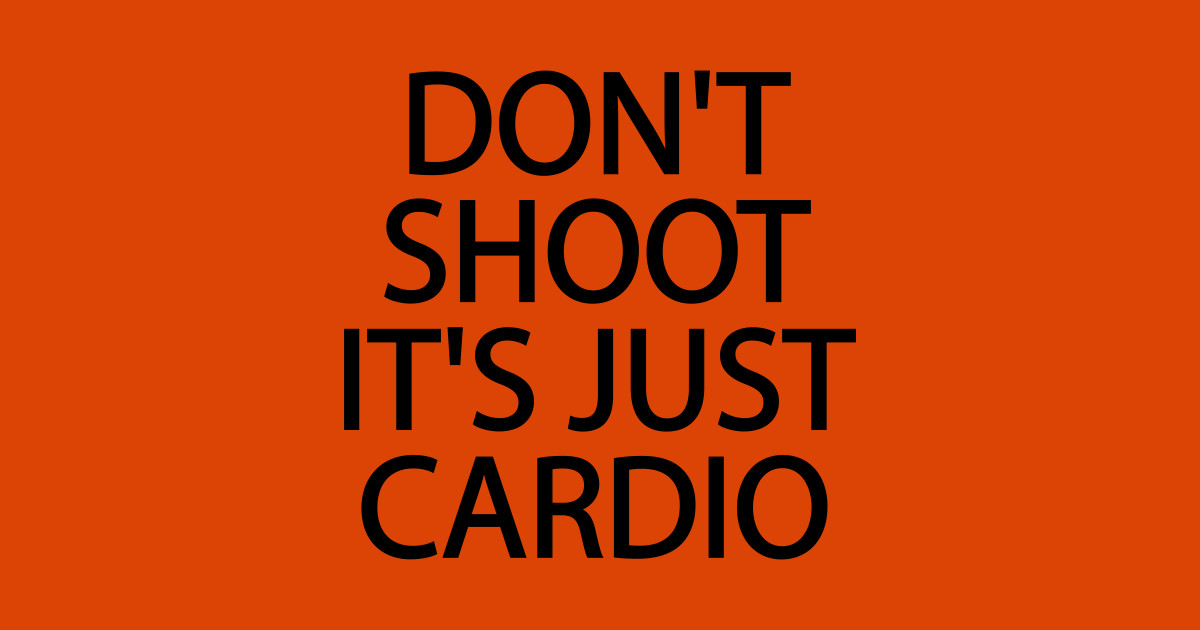 Dont shoot its just cardio funny sarcastic - Dont Shoot Its Just Cardio ...