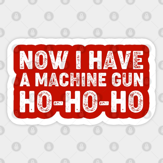 Now I Have A Machine Gun Ho-Ho-Ho - Christmas - Sticker | TeePublic