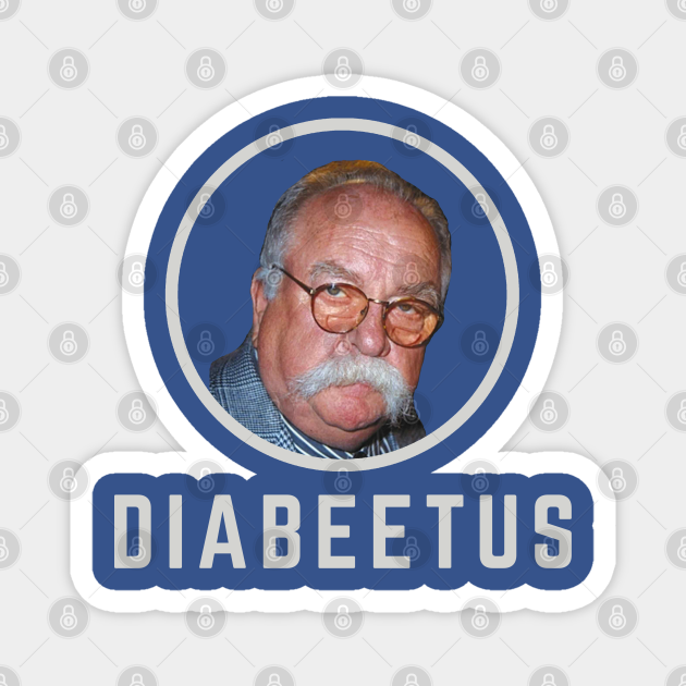 Diabeetus - Wilford Brimley - Diabeetus - Magnet | TeePublic