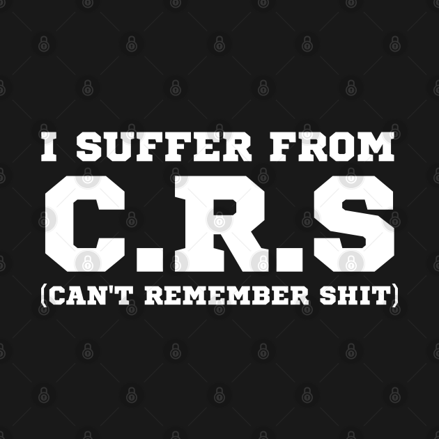 I Suffer From Crs - I Suffer From Crs - T-Shirt | TeePublic