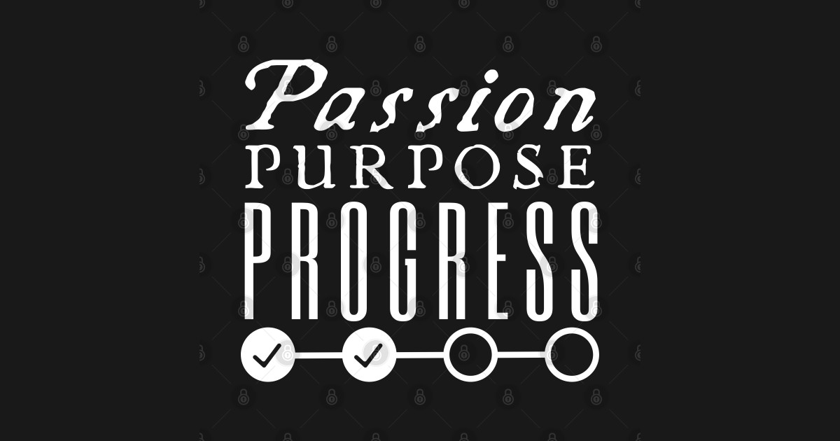 Passion Purpose Progress - Passion Purpose Progress - T-Shirt | TeePublic