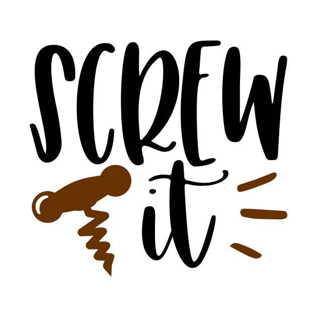 Screw It - Screw It - T-Shirt | TeePublic