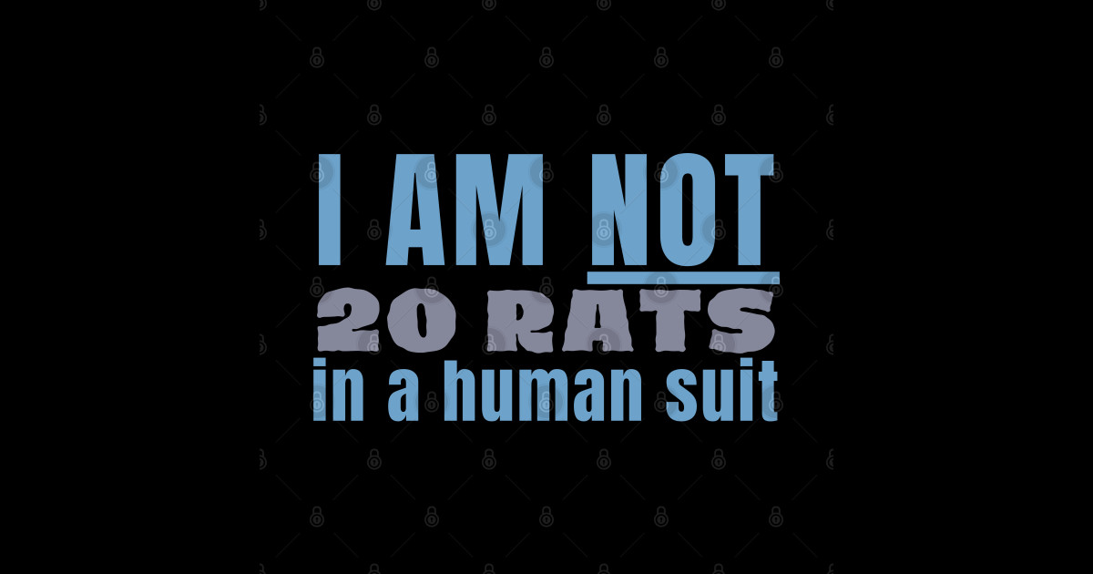I am not 20 rats in a human suit - Rats - Posters and Art Prints ...