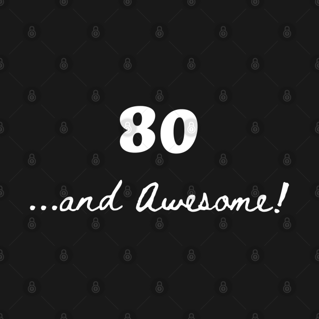 80 and awesome - 80 Year Old - T-Shirt | TeePublic