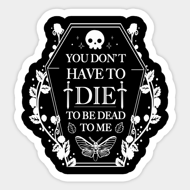 You don't have to Die to Be Dead to Me - Diet - Sticker | TeePublic