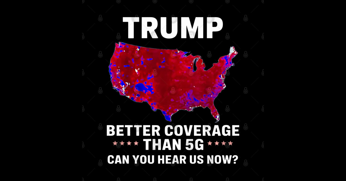 Trump Better Coverage Than 5G Can You Hear us Now? - Trump Better ...