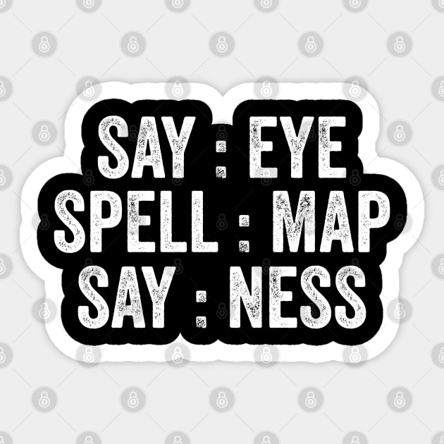 Say Eye Spell Map Say Ness Funny - Funny - Sticker | TeePublic
