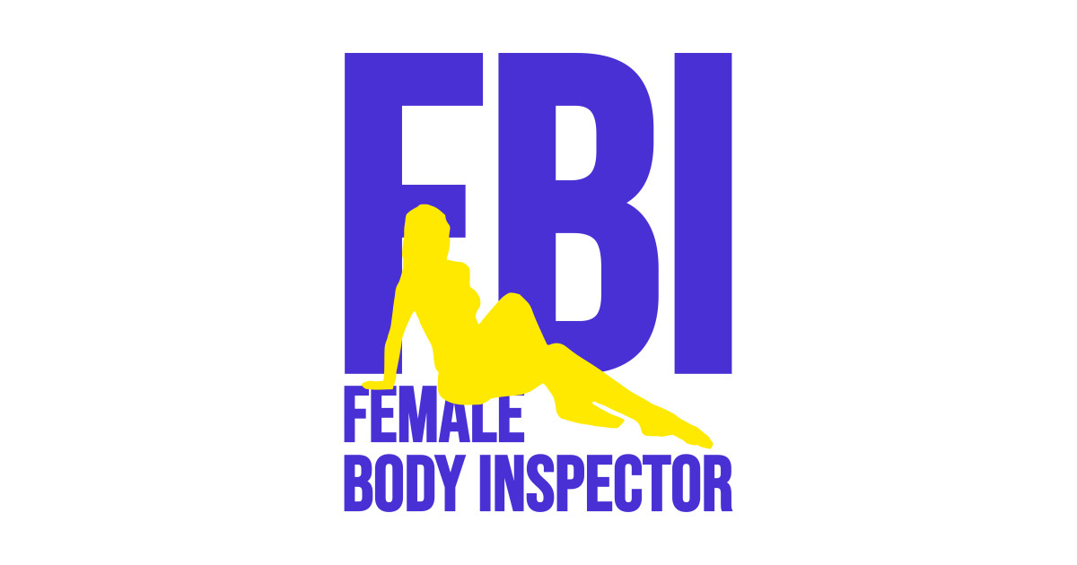 Female Body Inspector - Fbi - T-Shirt | TeePublic