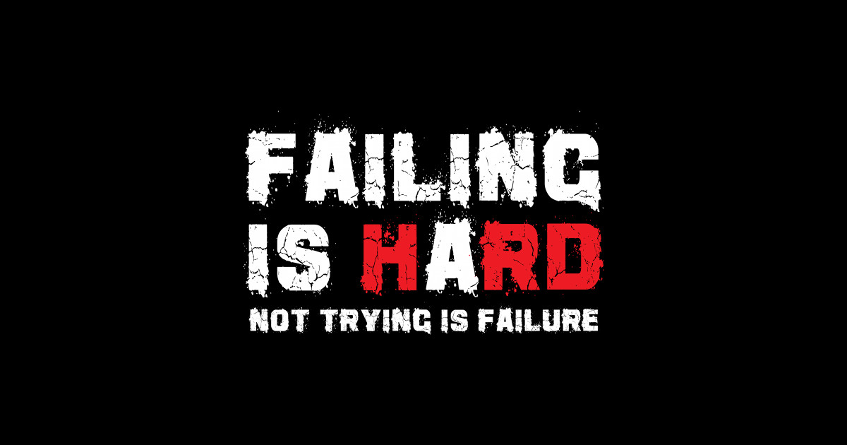 Failing Is Hard Not Trying Is Failure - Funny Saying - Sticker | TeePublic