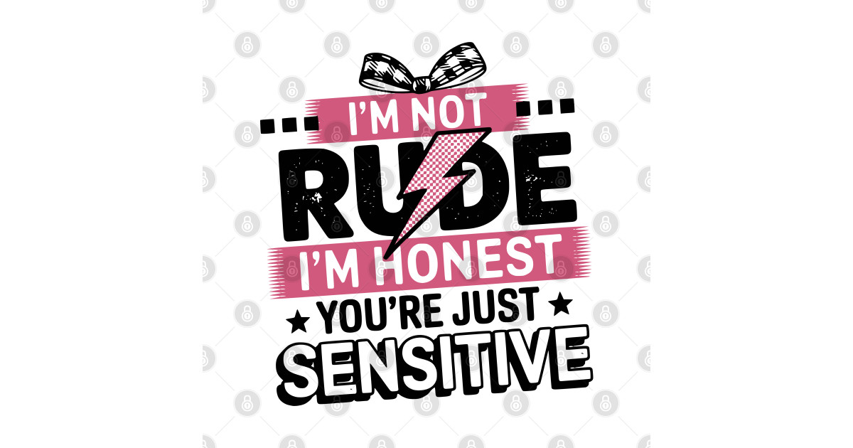 I'm not rude I'm honest you're just sensitive - Im Not Rude Im Honest ...