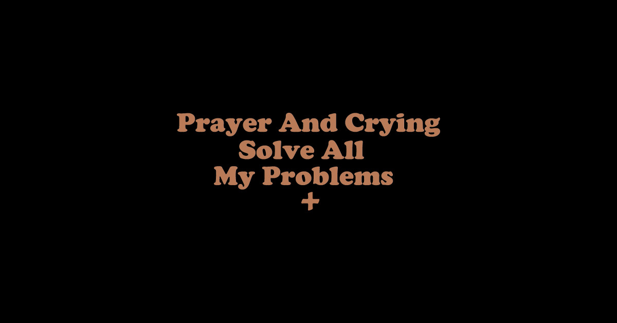 Prayer and Crying Solve All My Problems - Christian - Magnet | TeePublic