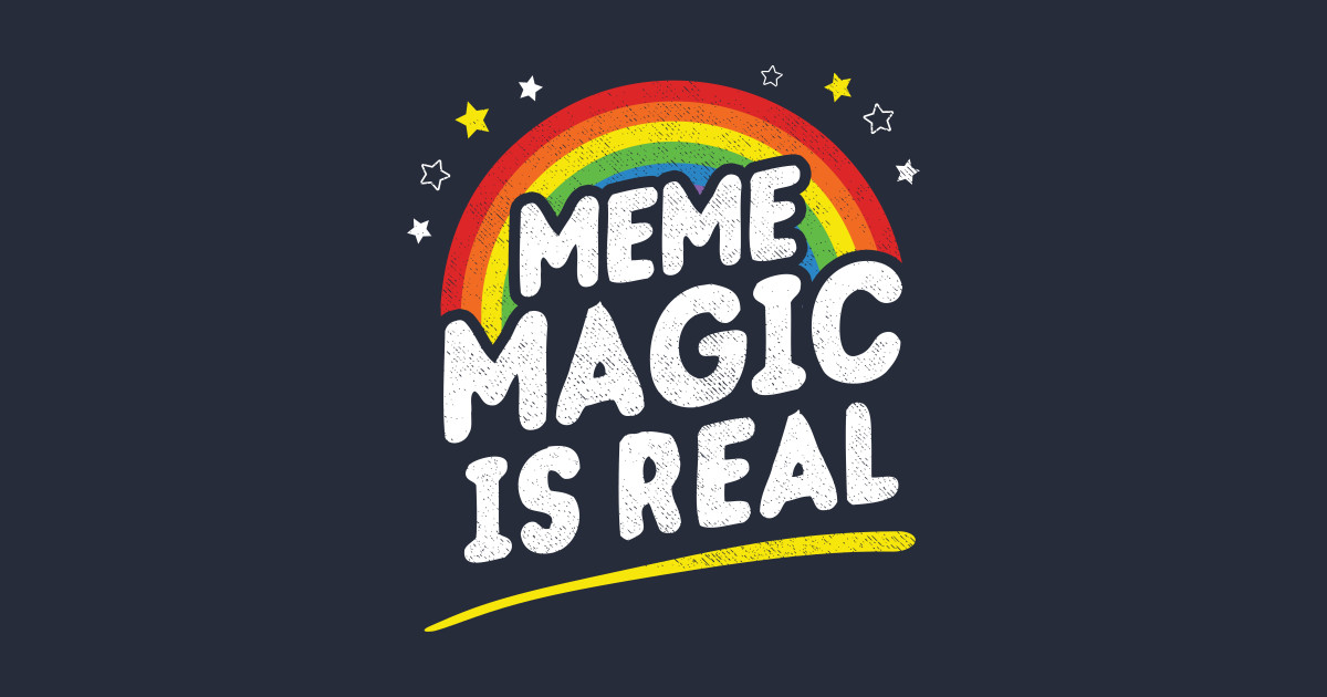 Meme Magic Is Real - Meme Magic Is Real - T-Shirt | TeePublic