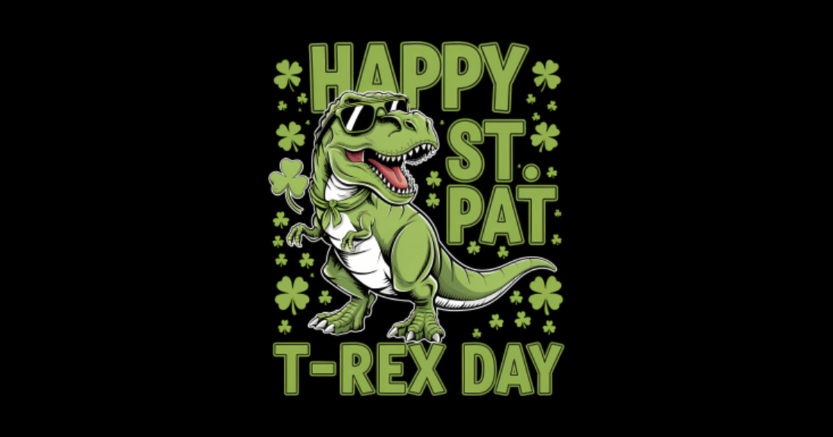 Happy Saint Patrick's Day T Rex Day - Happy Saint Patricks Day T Rex ...