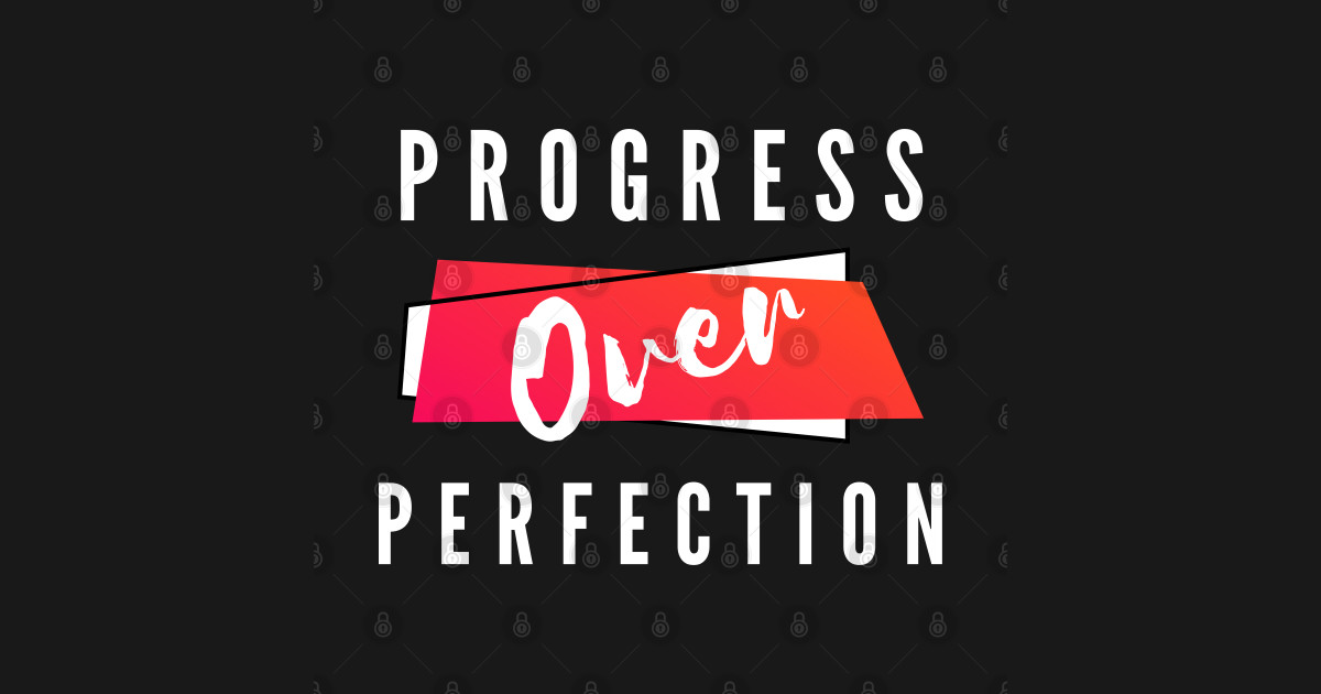 Progress Over Perfection, Motivational Slogan - Progress Over ...