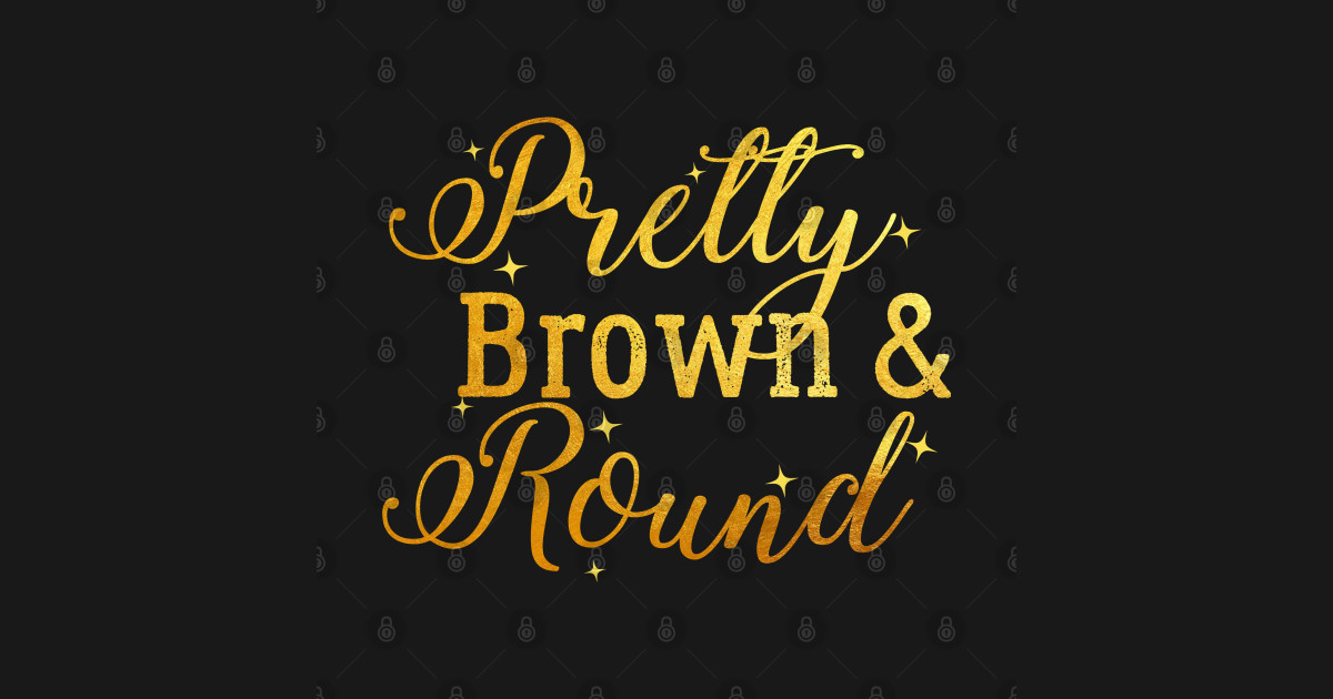 Pretty, Brown & Round. - Black Girls - T-Shirt | TeePublic