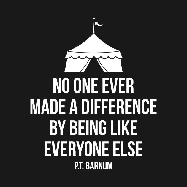 No One Ever Made A Difference By Being Like Others Barnum Quote Tee