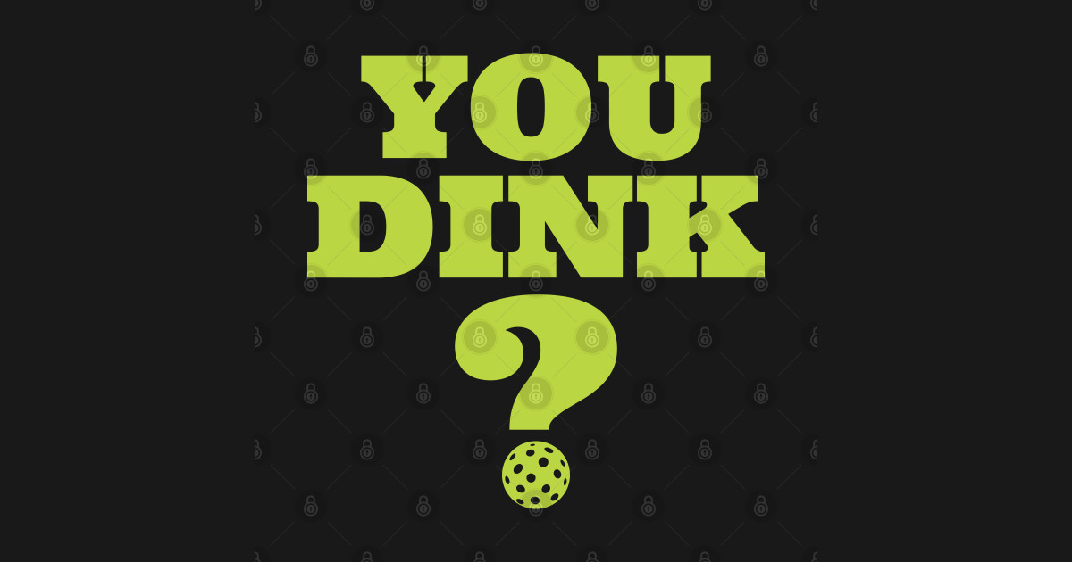 You Dink? Funny Pickleball Player - Pickleball - T-Shirt | TeePublic