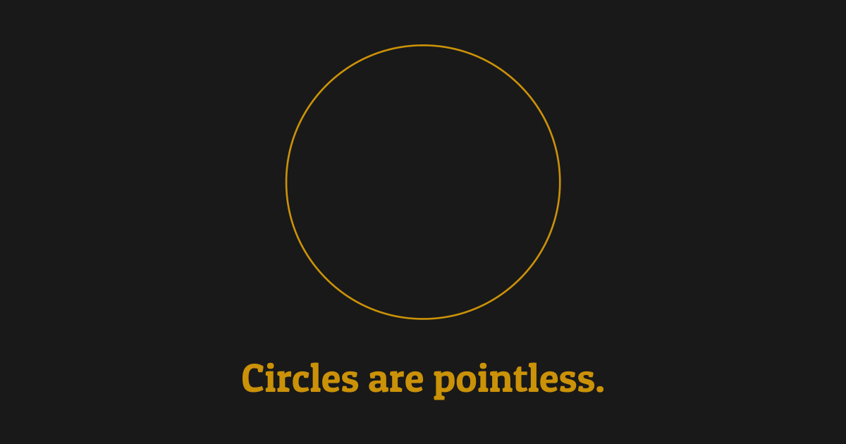 Circles are Pointless - Circles Are Pointless - T-Shirt | TeePublic