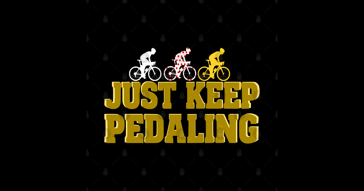 Funny tour de france slogan scene tour quote, just keep pedaling ...