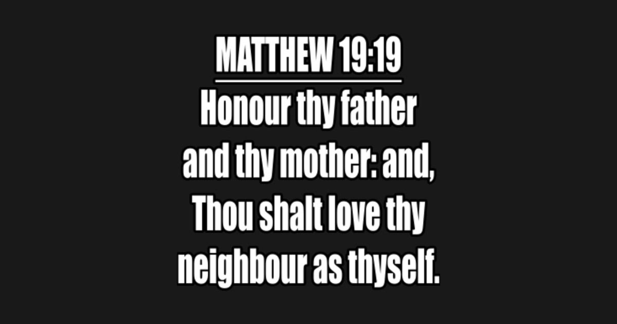 Matthew 19:19 " Honour thy father and thy mother: and, Thou shalt love ...