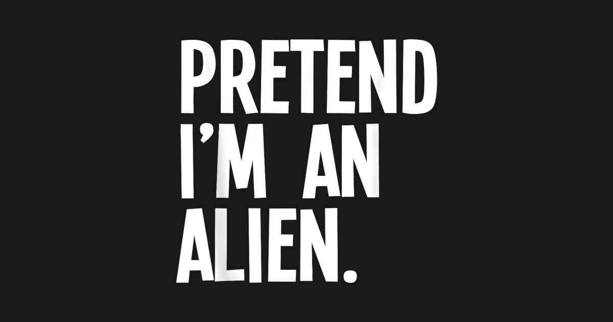 pretend i'm an alien, funny halloween costume - Alien Costume Funny - T ...