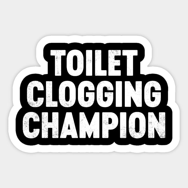 Funny Toilet Clogging Champion - Funny - Sticker | TeePublic