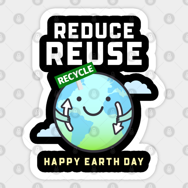 Reduce, Reuse, Recycle, Happy Earth Day - Reuse Reduce Recycle Earth ...