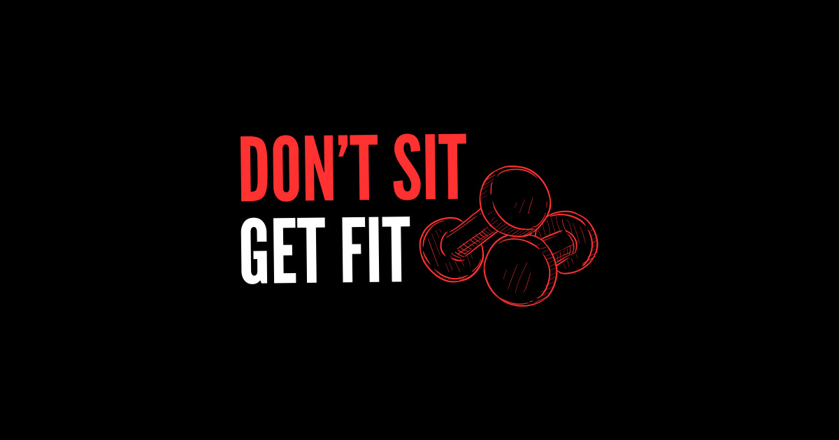 don't sit get fit - Dont Sit Get Fit - Sticker | TeePublic