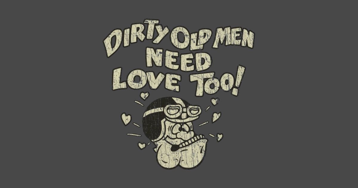 Dirty Old Men Need Love Too 1970 - Biker - T-Shirt | TeePublic