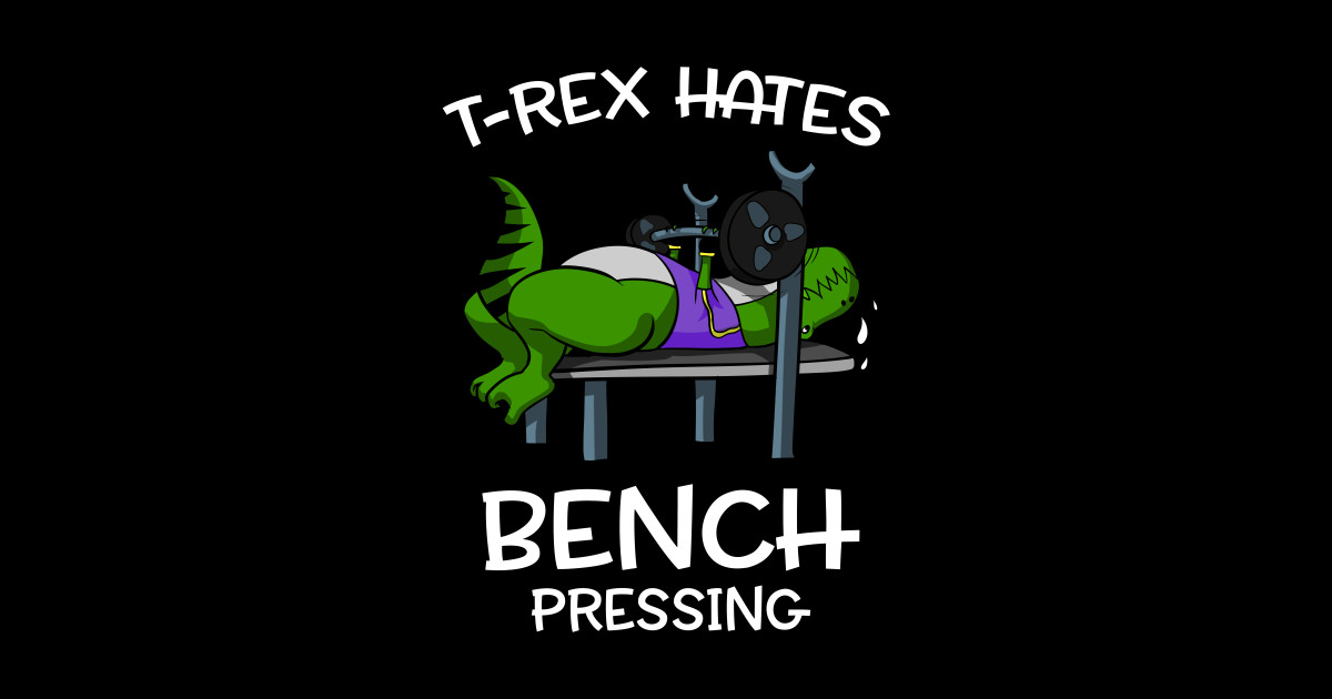 T-Rex Hates Bench Pressing Funny Fitness Gym Dinosaur - T Rex Hates ...