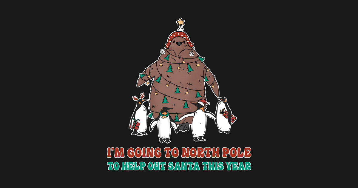 I’m Going To North Pole To Help Out Santa This Year - Christmas - T ...