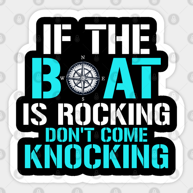 if the boat is rocking don't come knocking - If The Boat Is Rocking ...