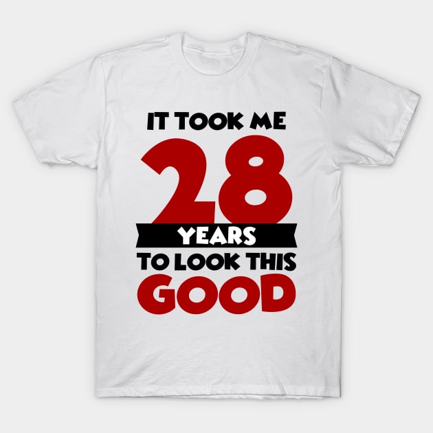 It took me 28 years to look this good - 28th Birthday - T-Shirt | TeePublic