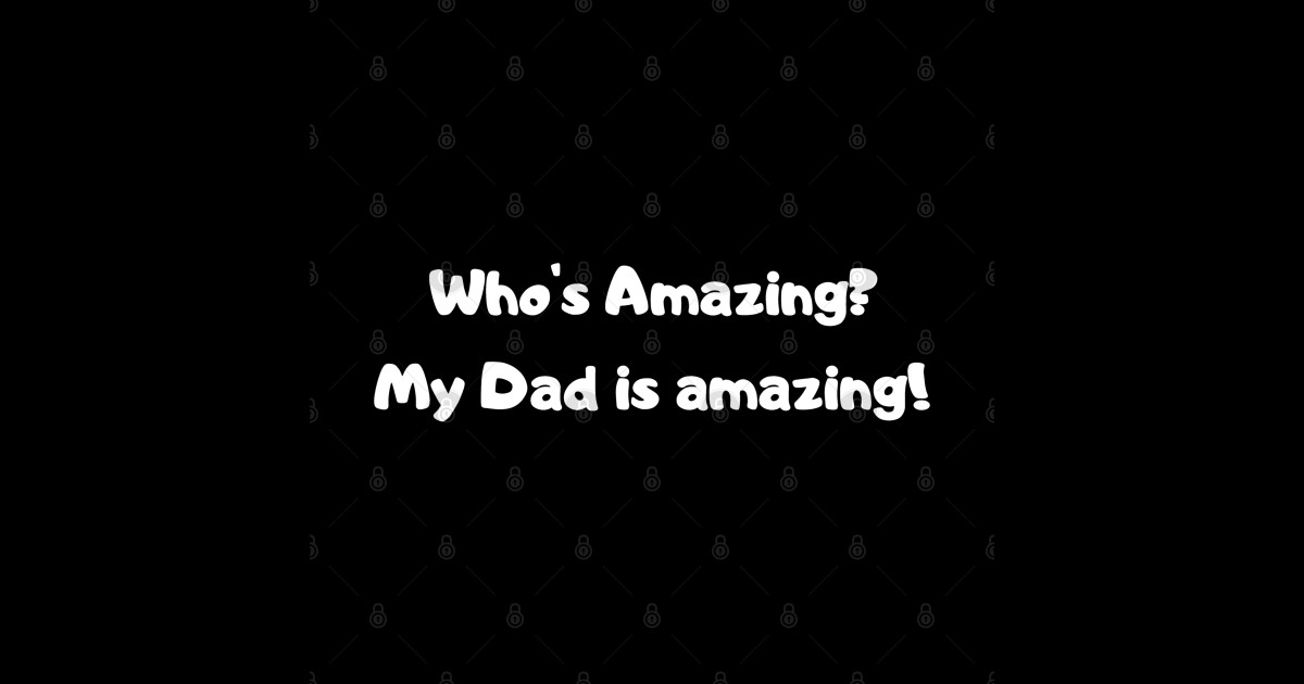 Who’s Amazing? My Dad is amazing! - Father - Sticker | TeePublic
