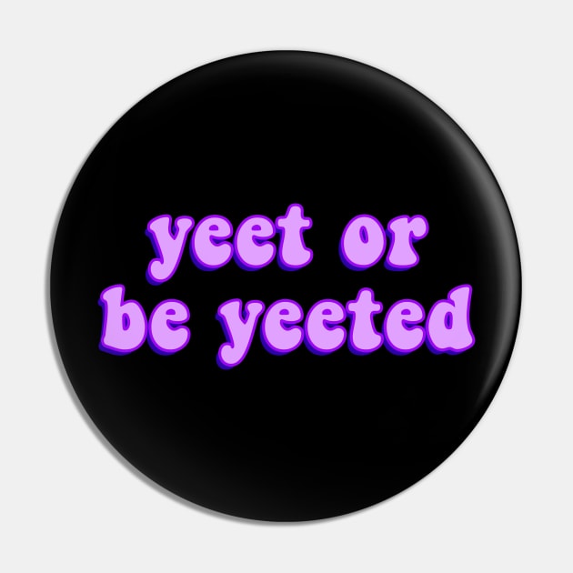 Yeet or Be Yeeted - Funny and Viral Dank Meme for - Yeet - Pin | TeePublic