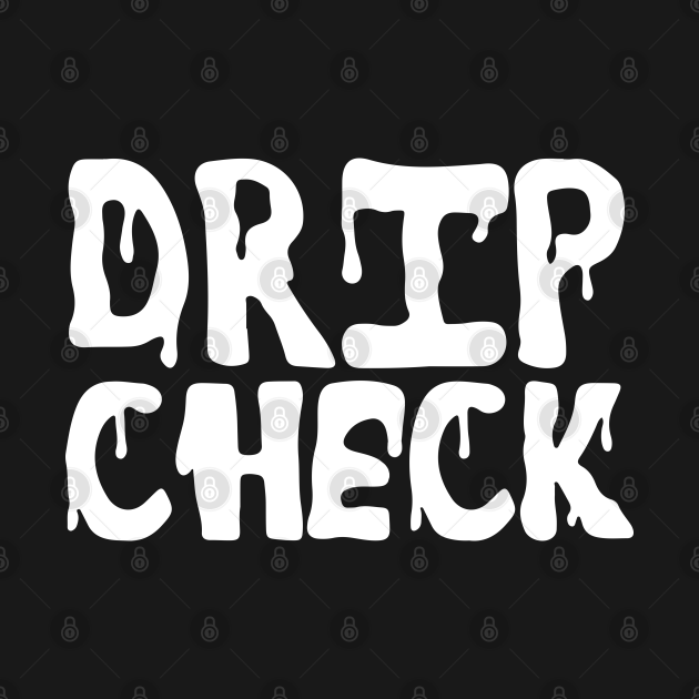 Drip Check - Drip Check - T-Shirt | TeePublic