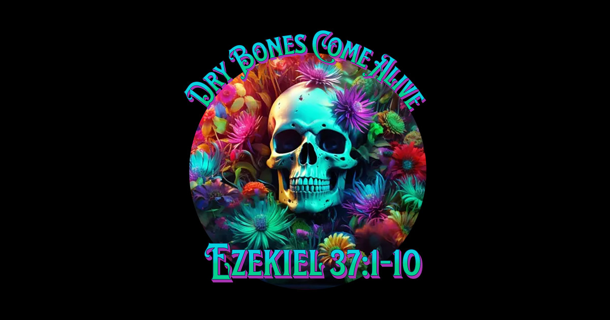 Christian Dry Bones Come Alive, 3D Flowers, 3D Skull, Neon Colors Bible ...