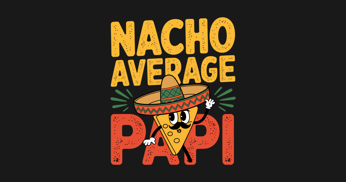Nacho Average Papi Father Dad Daddy Papa Cinco de Mayo Party - Nacho ...