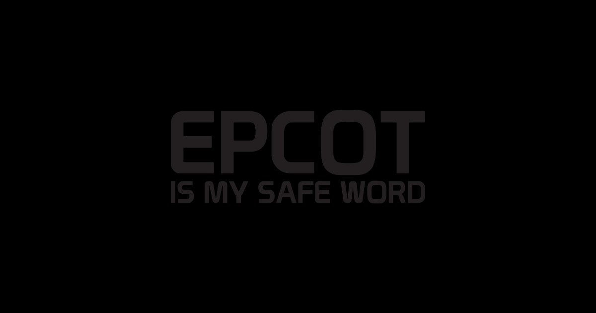 Epcot Is My Safe Word - Epcot - Sticker | TeePublic