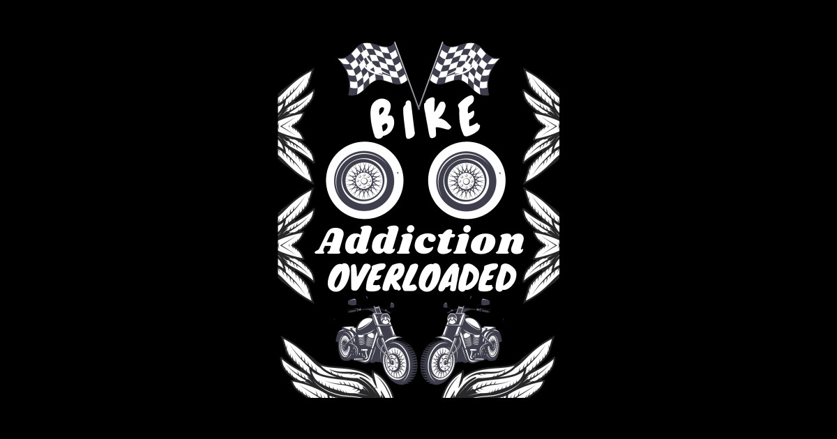 Bike Addiction - Bike Biker Addict Overloaded - Sticker | TeePublic