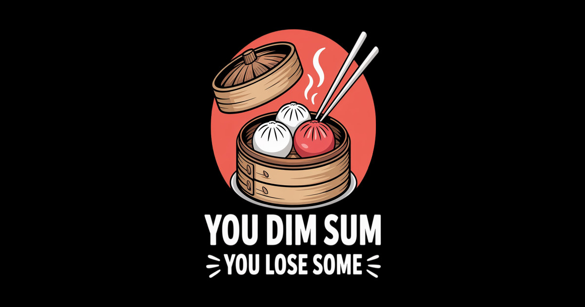 You Dim Sum You Lose Some Chinese Dim Sum - You Dim Sum You Lose Some ...