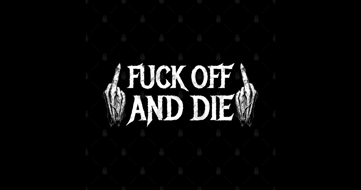 Fuck off and die - Fuck Off And Die - Sticker | TeePublic