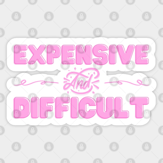 Expensive and Difficult - Expensive - Sticker | TeePublic