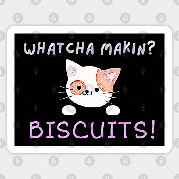 Whatcha Makin? Biscuits! - Cat - Sticker | TeePublic
